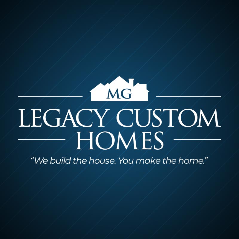 MG Legacy Custom Homes – We build the house. You make the home.